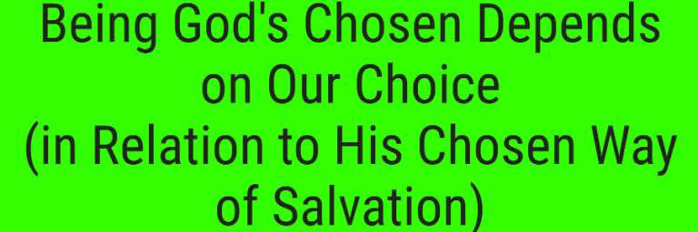 Being God's Chosen Depends on Our Choice (in Relation to His Chosen Way ...