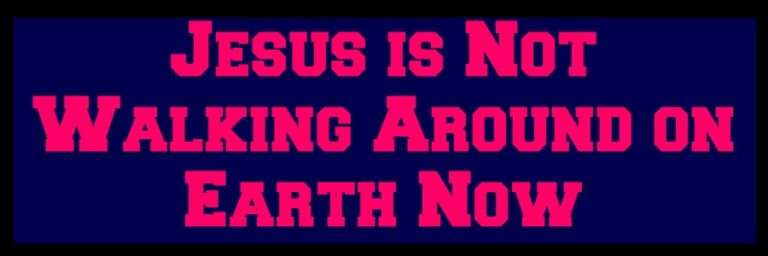 Jesus is Not Walking Around on Earth Now - Eternal Evangelism