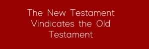 The New Testament Vindicates the Old Testament - Eternal Evangelism