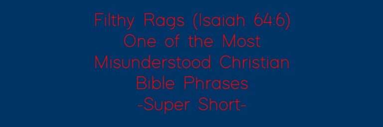 Filthy Rags (Isaiah 64:6) One of the Most Misunderstood Christian Bible ...