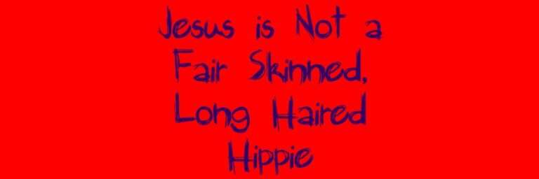Jesus is Not a Fair Skinned, Long Haired Hippie - Eternal Evangelism