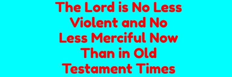 The Lord is No Less Violent and No Less Merciful Now Than in Old ...